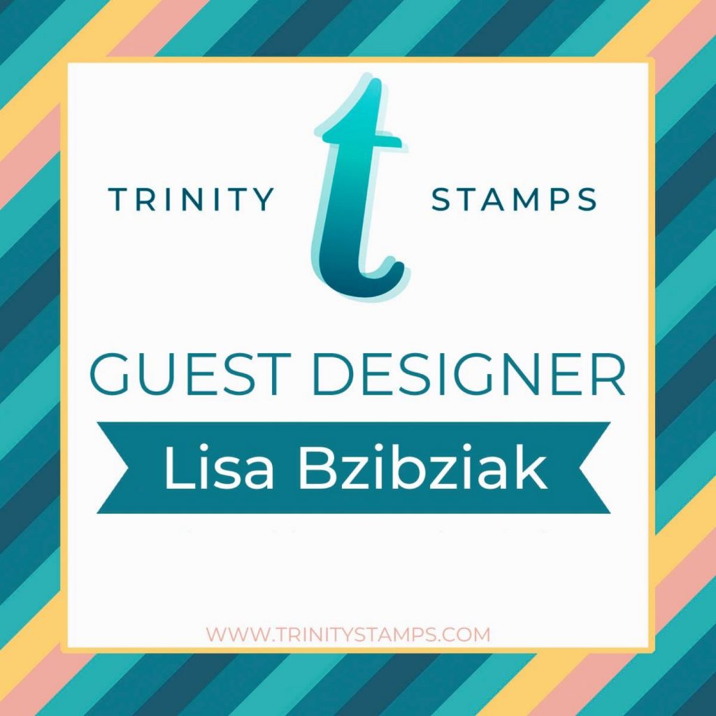 Guest Designer: Lisa Bzibziak! – Trinity Stamps